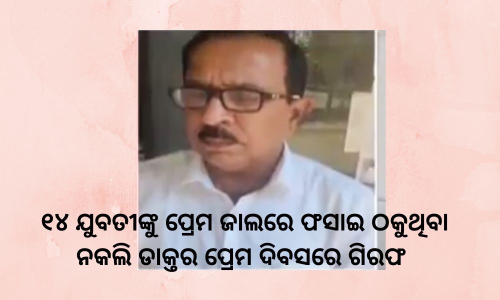 ୧୪ ଯୁବତୀଙ୍କୁ ପ୍ରେମ ଜାଲରେ ଫସାଇ ଠକୁଥିବା ନକଲି ଡାକ୍ତର ପ୍ରେମ ଦିବସରେ ଗିରଫ ...